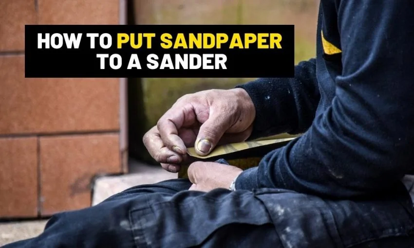 How To Put Sandpaper On A Sander + Tips | For Each Sander Type